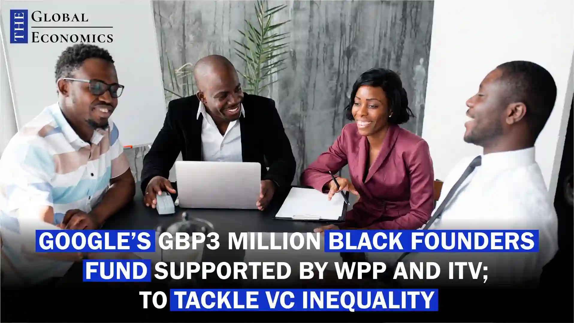 Google’s GBP3 million Black Founders Fund supported by WPP and ITV; to ...