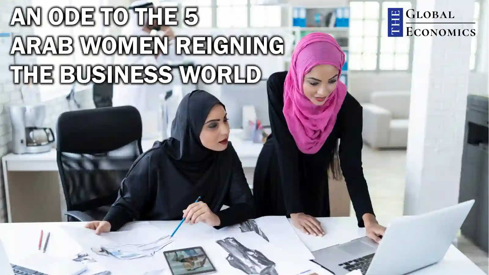 An Ode to the 5 Arab Women Reigning the Business World